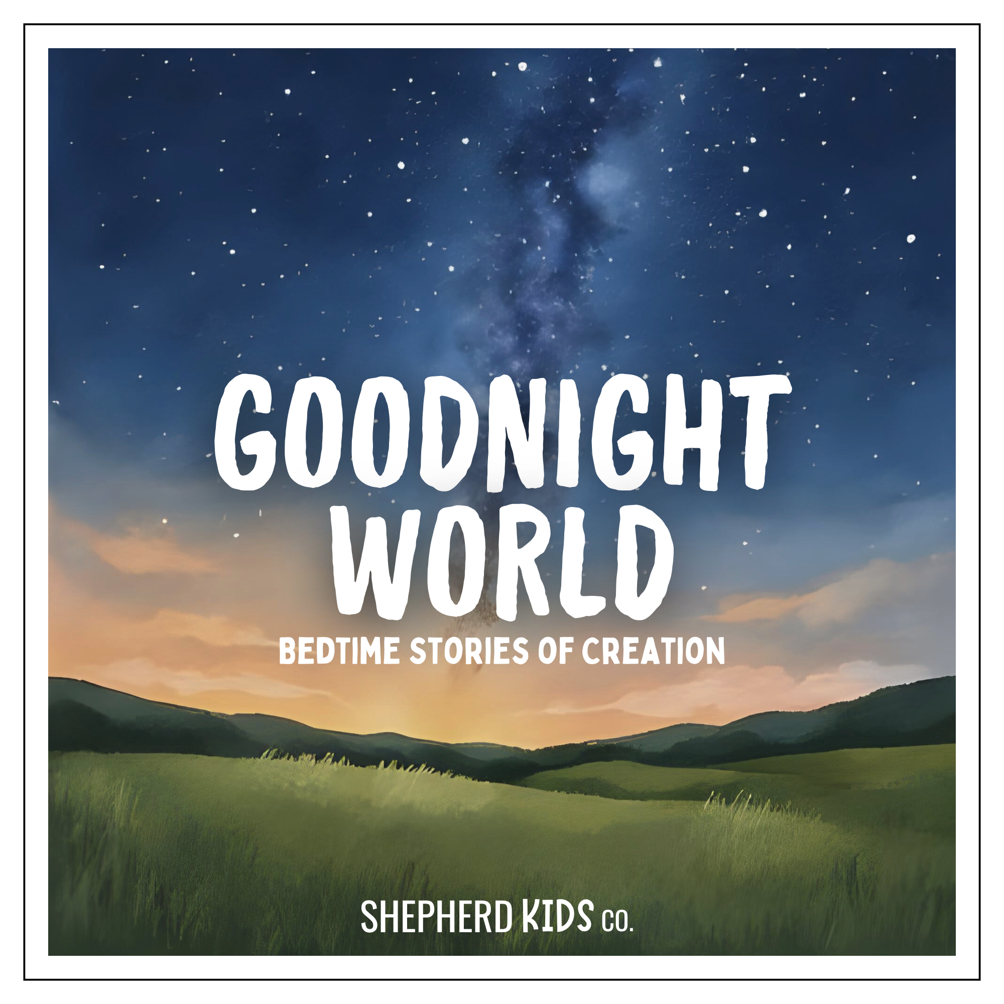 Goodnight, World - Bedtime Stories of Creation – Shepherd Kids Co.